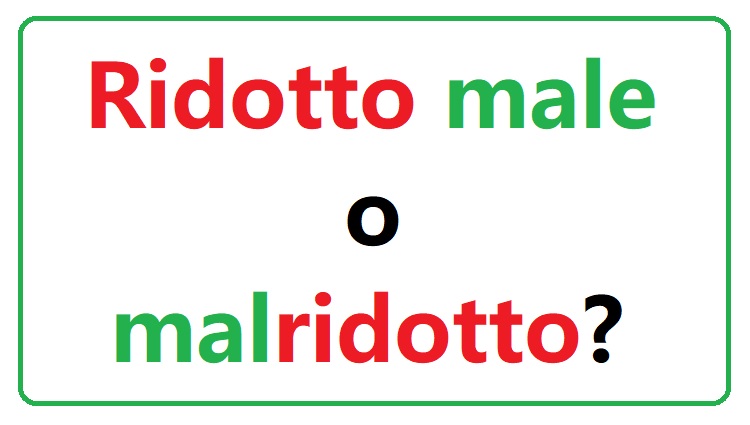 703 Ridotto male o malridotto? - italianosemplicemente learn italian ...